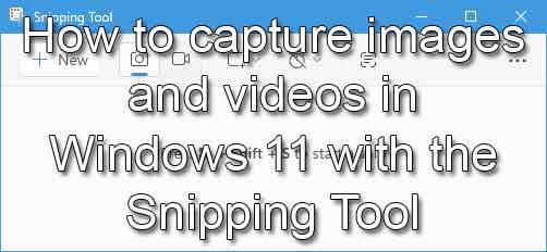 How to capture images and videos in Windows 11 with the Snipping Tool